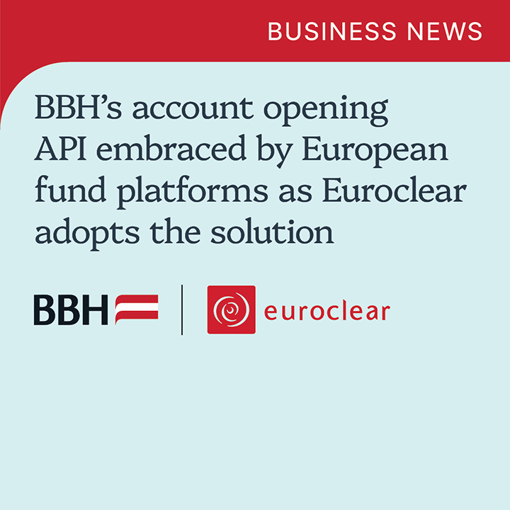 BBH’s account opening API embraced by European fund platforms as Euroclear adopts the solution